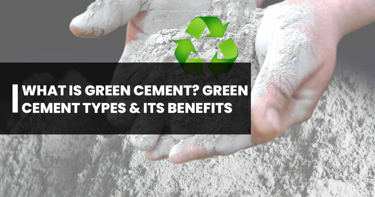 What Is Green Cement? Types Of Green Cement & It’s Benefits