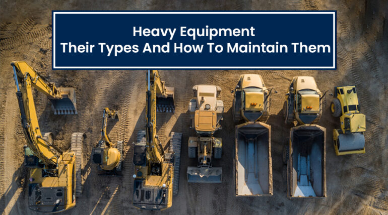Heavy Equipment | Their Types And How To Maintain Them