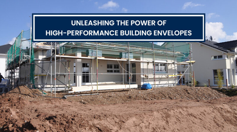 Unleashing The Power Of High-Performance Building Envelopes