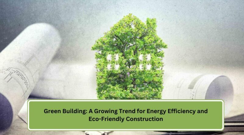 Green Building | Energy Efficiency & Eco-Friendly Construction