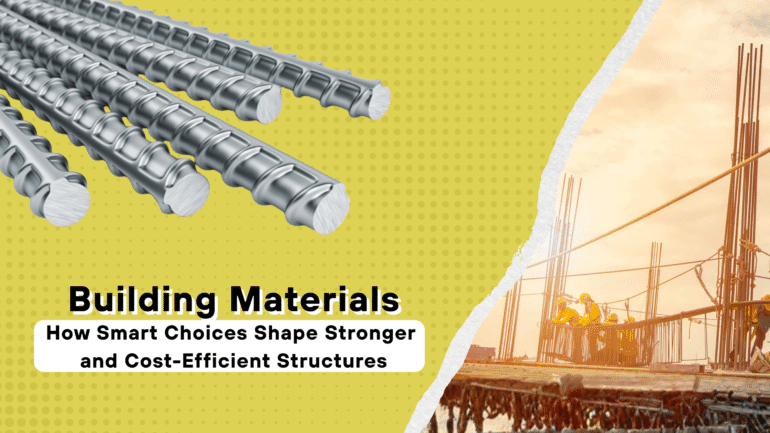 Building Materials: Smart Choices For Stronger And Efficient