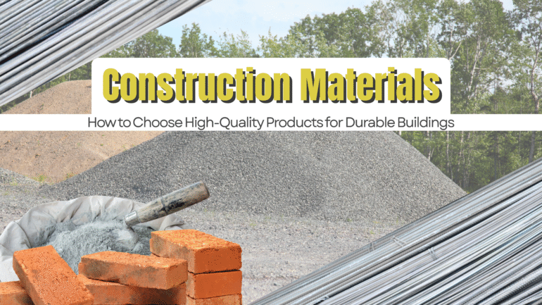 Construction Materials: How To Choose Quality Products